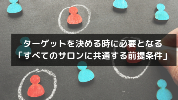 Vol.77ターゲットを決める時に必要となる「すべてのサロンに共通する前提条件」｜ヴィア 美容特化型 画像編集｜coconalaブログ